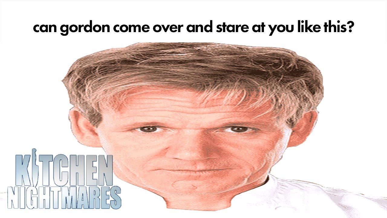 can gordon come over and stare at you like this? | Kitchen Nightmares ...